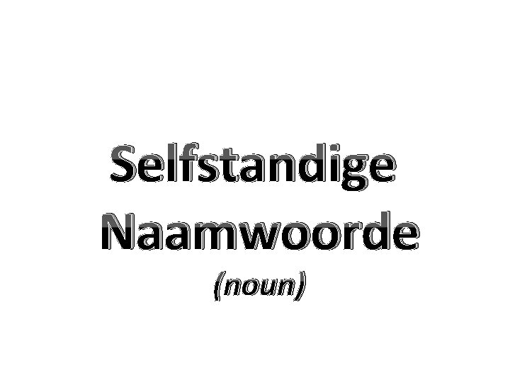 Selfstandige Naamwoorde noun 1 Eienaam n woord wat