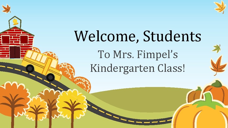 Welcome Students To Mrs Fimpels Kindergarten Class Get