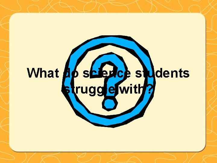 What do science students struggle with Performance on