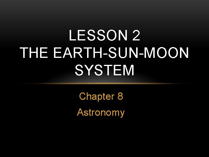 LESSON 2 THE EARTHSUNMOON SYSTEM Chapter 8 Astronomy
