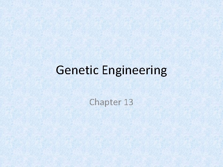 Genetic Engineering Chapter 13 Genetic engineering Making changes