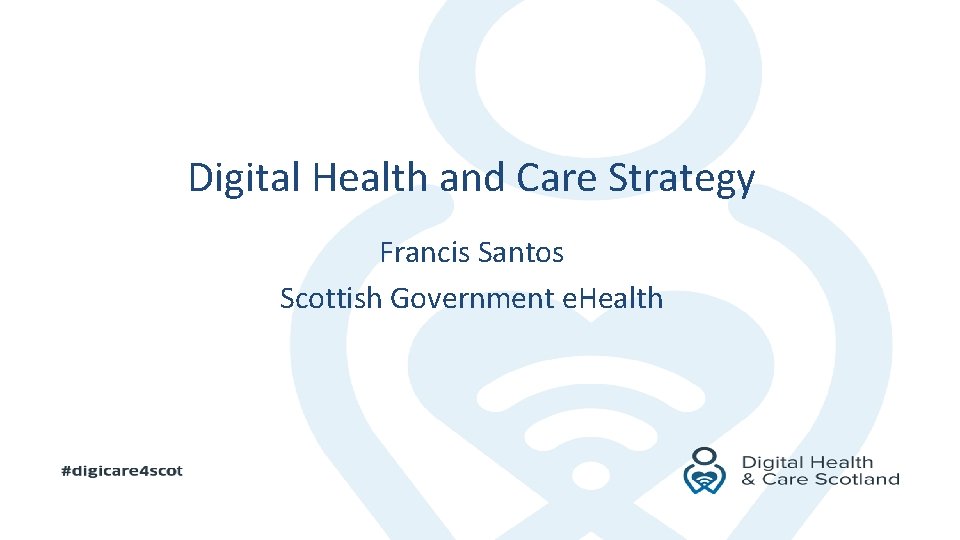 Digital Health and Care Strategy Francis Santos Scottish