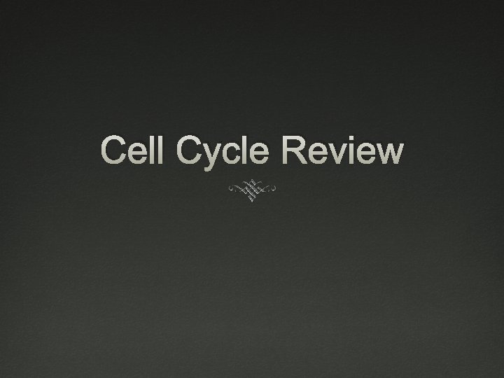 Cell Cycle Review During this stage organelles replicate