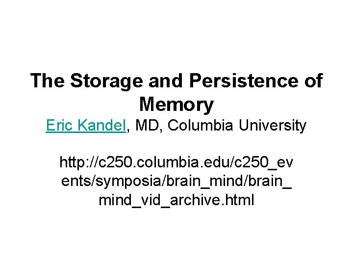 The Storage and Persistence of Memory Eric Kandel