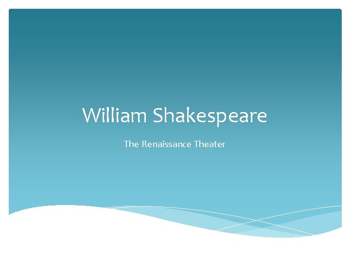 William Shakespeare The Renaissance Theater Who was William