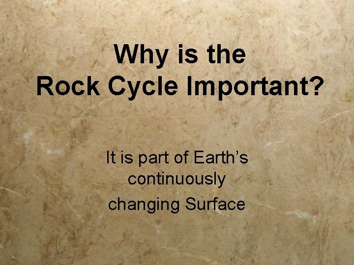 The Rock Cycle Why is the Rock Cycle