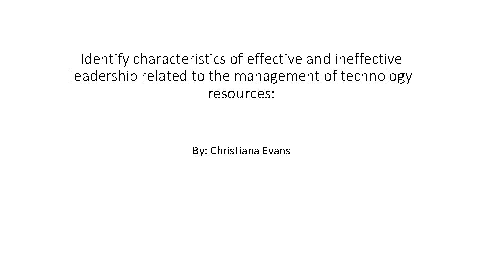 Identify characteristics of effective and ineffective leadership related