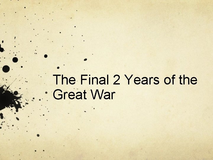 The Final 2 Years of the Great War