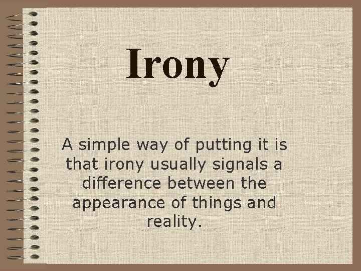 Irony A simple way of putting it is