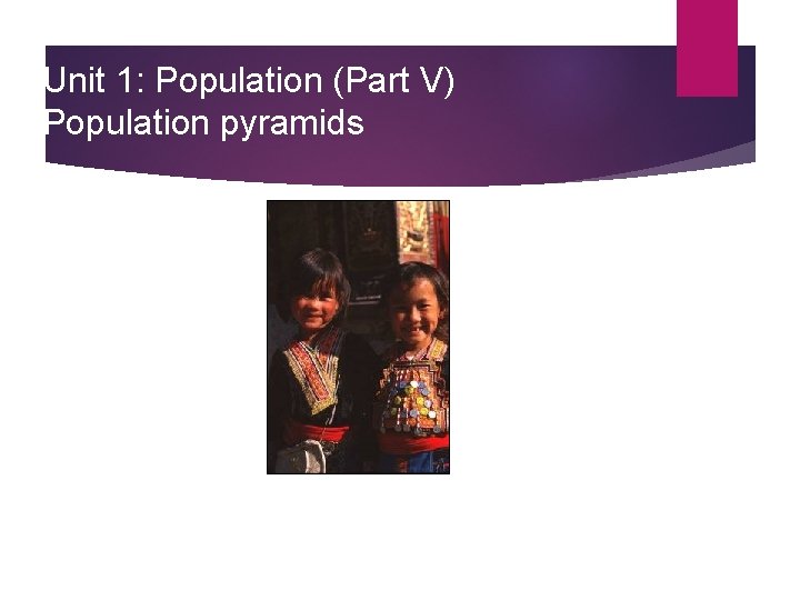 Unit 1 Population Part V Population pyramids Dependency
