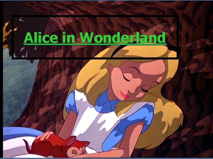 Alice in Wonderland One day Alice was lying
