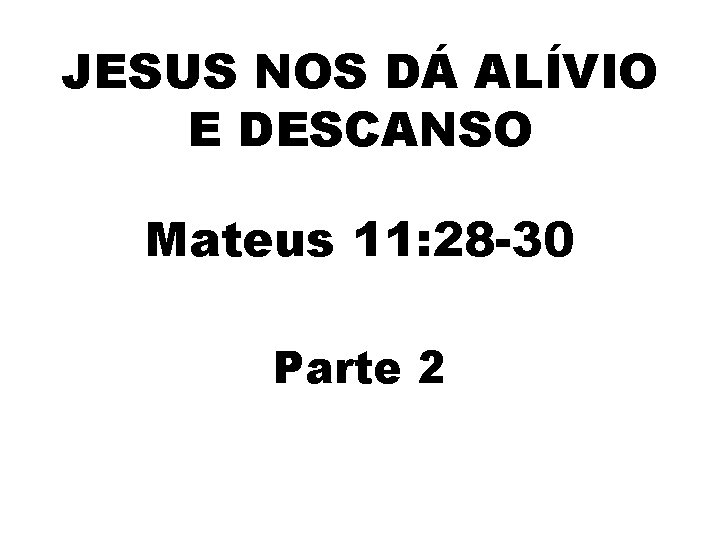 JESUS NOS D ALVIO E DESCANSO Mateus 11
