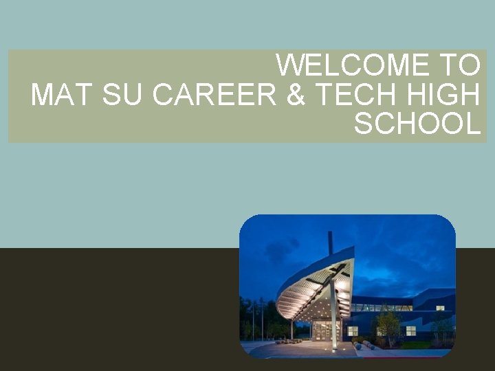 WELCOME TO MAT SU CAREER TECH HIGH SCHOOL