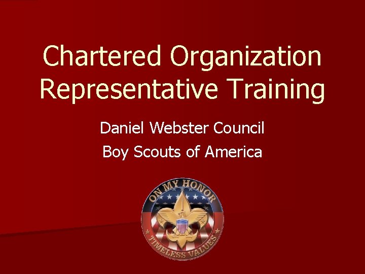 Chartered Organization Representative Training Daniel Webster Council Boy