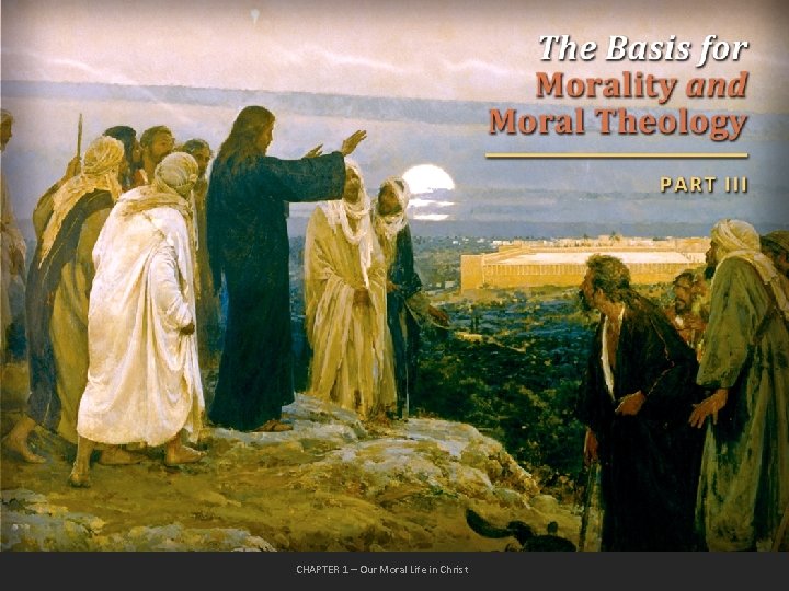 CHAPTER 1 Our Moral Life in Christ T