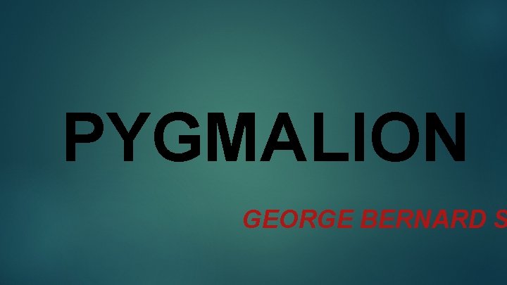 PYGMALION TOPIC CHARACTERS PYGMALION GEORGE BERNARD S PYGMALION