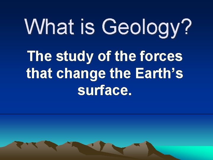 What is Geology The study of the forces