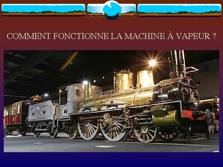 COMMENT FONCTIONNE LA MACHINE VAPEUR Le fonctionnement de