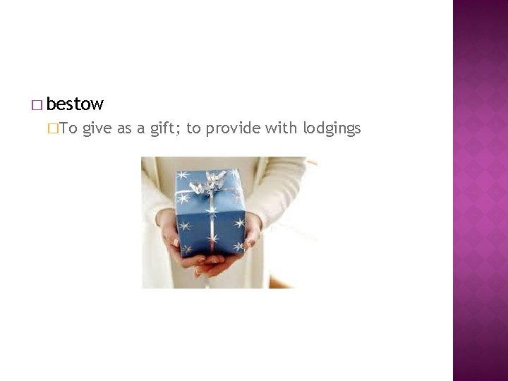 bestow To give as a gift to provide