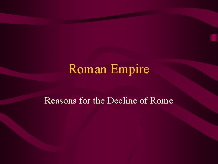 Roman Empire Reasons for the Decline of Rome