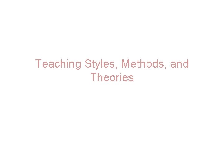 Teaching Styles Methods and Theories 3 Categories of