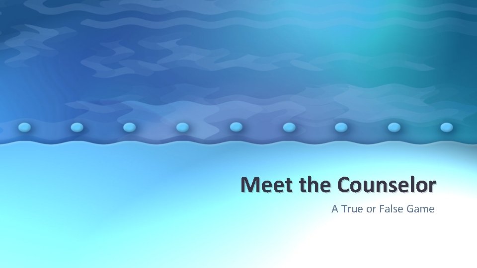 Meet the Counselor A True or False Game