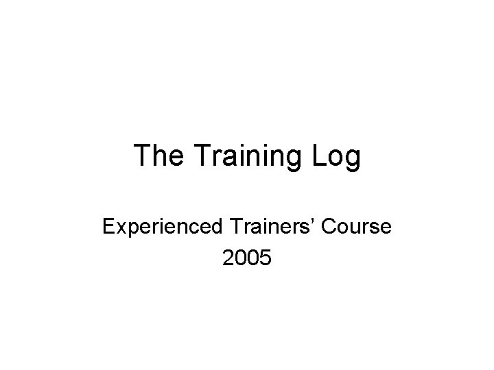 The Training Log Experienced Trainers Course 2005 Information