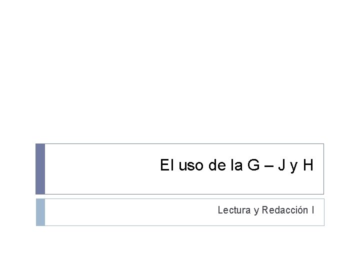 El uso de la G J y H