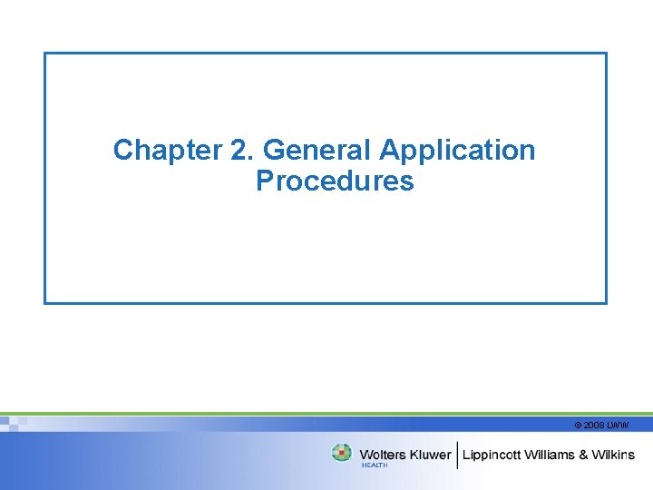 Chapter 2 General Application Procedures 2008 LWW What