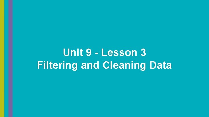 Unit 9 Lesson 3 Filtering and Cleaning Data