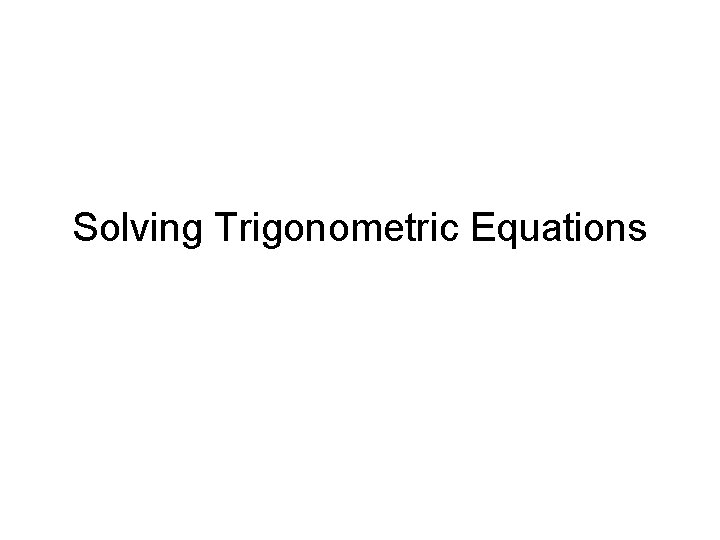 Solving Trigonometric Equations First Degree Trigonometric Equations These