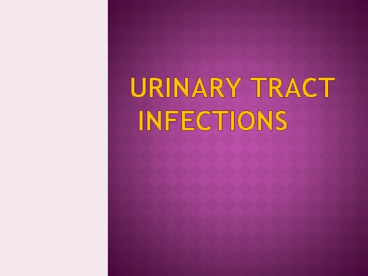 URINARY TRACT INFECTIONS These are the most common