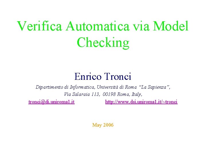 Verifica Automatica via Model Checking Enrico Tronci Dipartimento