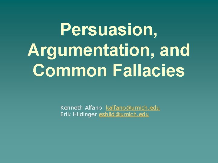 Persuasion Argumentation and Common Fallacies Kenneth Alfano kalfanoumich