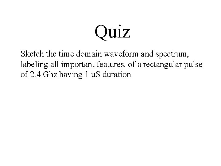 Quiz Sketch the time domain waveform and spectrum