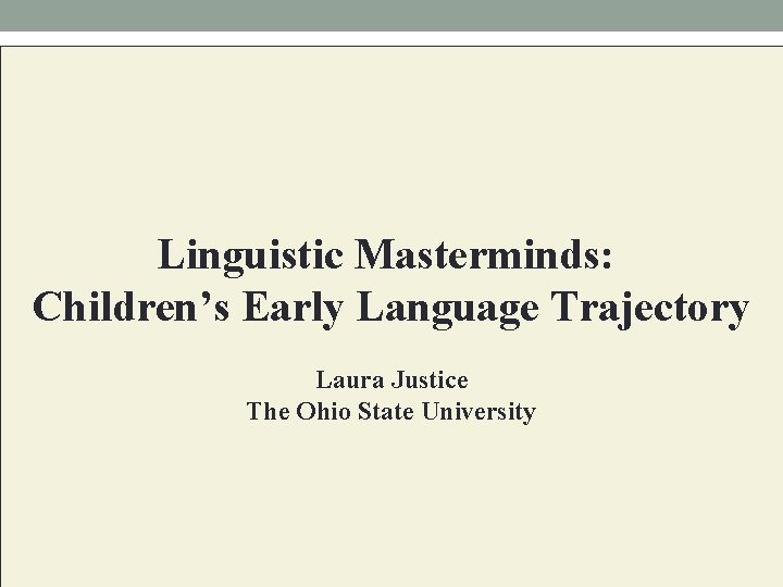 Linguistic Masterminds Childrens Early Language Trajectory Laura Justice