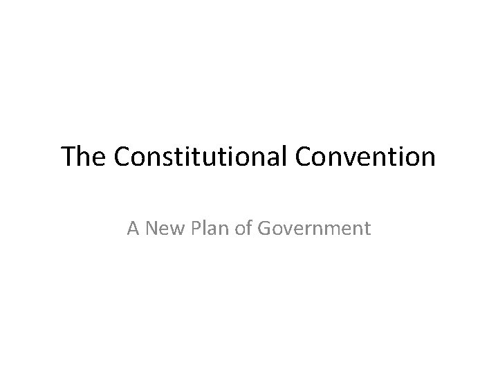 The Constitutional Convention A New Plan of Government