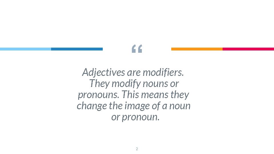 Types of Adjectives Adjectives are modifiers They modify