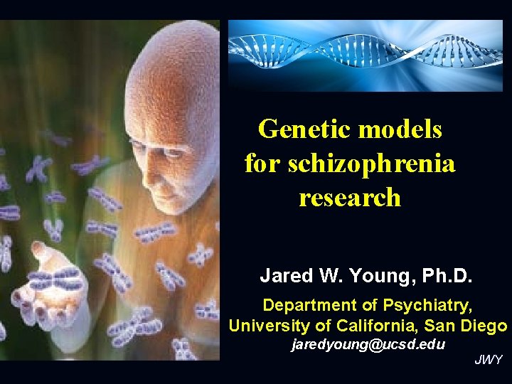 Genetic models for schizophrenia research Jared W Young