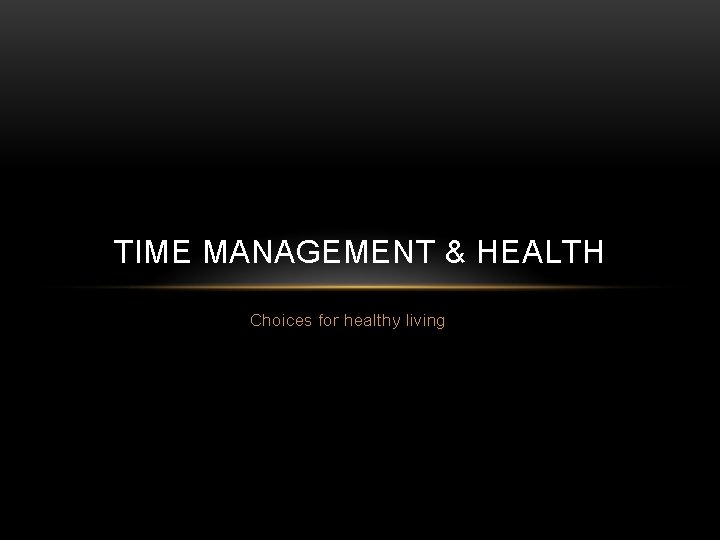 TIME MANAGEMENT HEALTH Choices for healthy living TIME