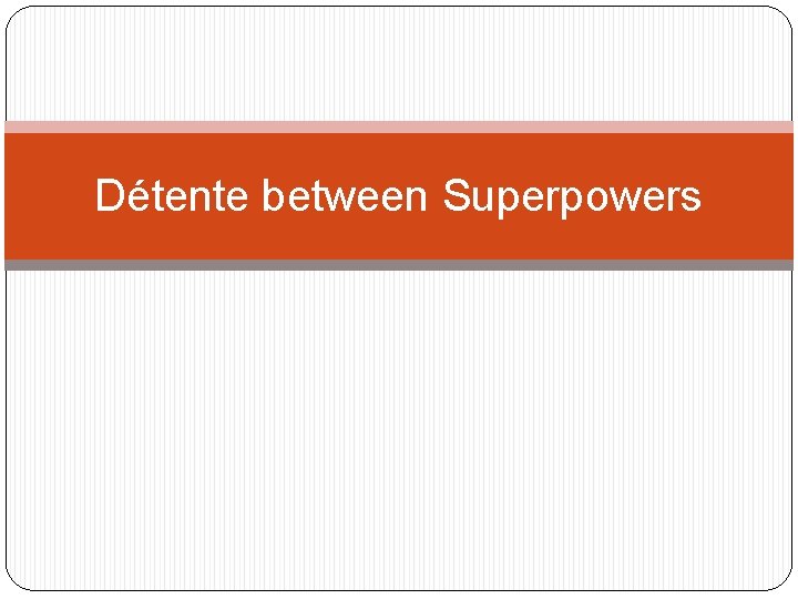Dtente between Superpowers What is Dtente By definition