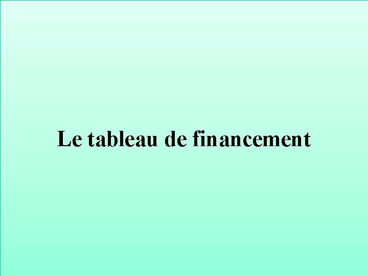 Le tableau de financement Le tableau de financement