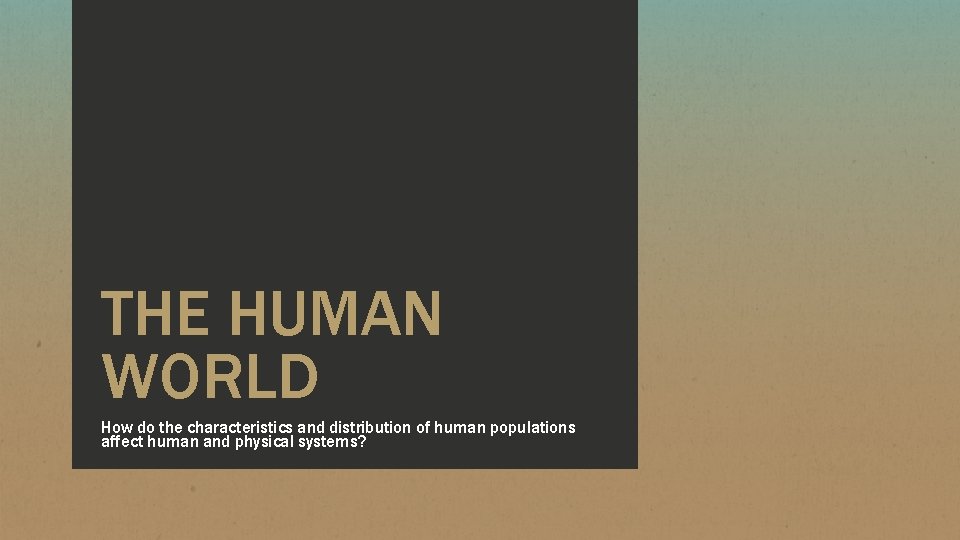 THE HUMAN WORLD How do the characteristics and