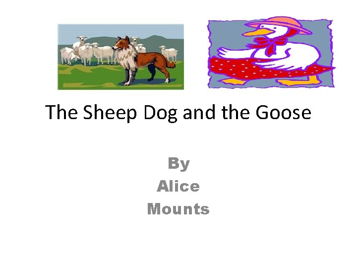 The Sheep Dog and the Goose By Alice