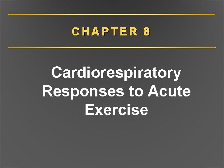 CHAPTER 8 Cardiorespiratory Responses to Acute Exercise CHAPTER