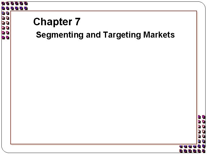 Chapter 7 Segmenting and Targeting Markets What are