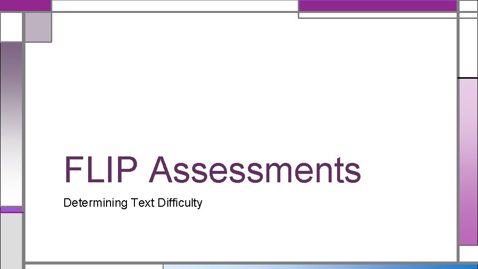 FLIP Assessments Determining Text Difficulty FLIP Assessment Use