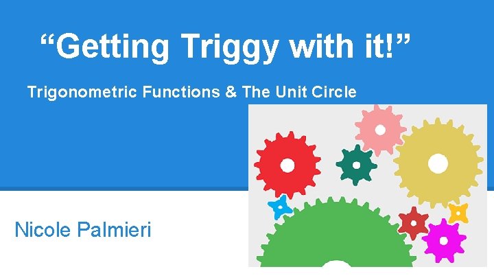 Getting Triggy with it Trigonometric Functions The Unit