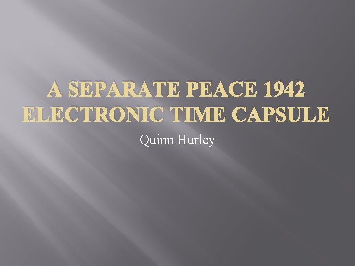 A SEPARATE PEACE 1942 ELECTRONIC TIME CAPSULE Quinn