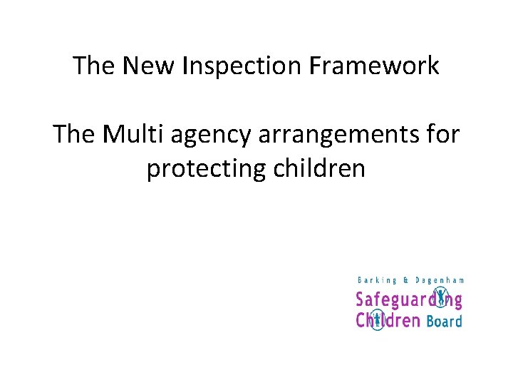 The New Inspection Framework The Multi agency arrangements